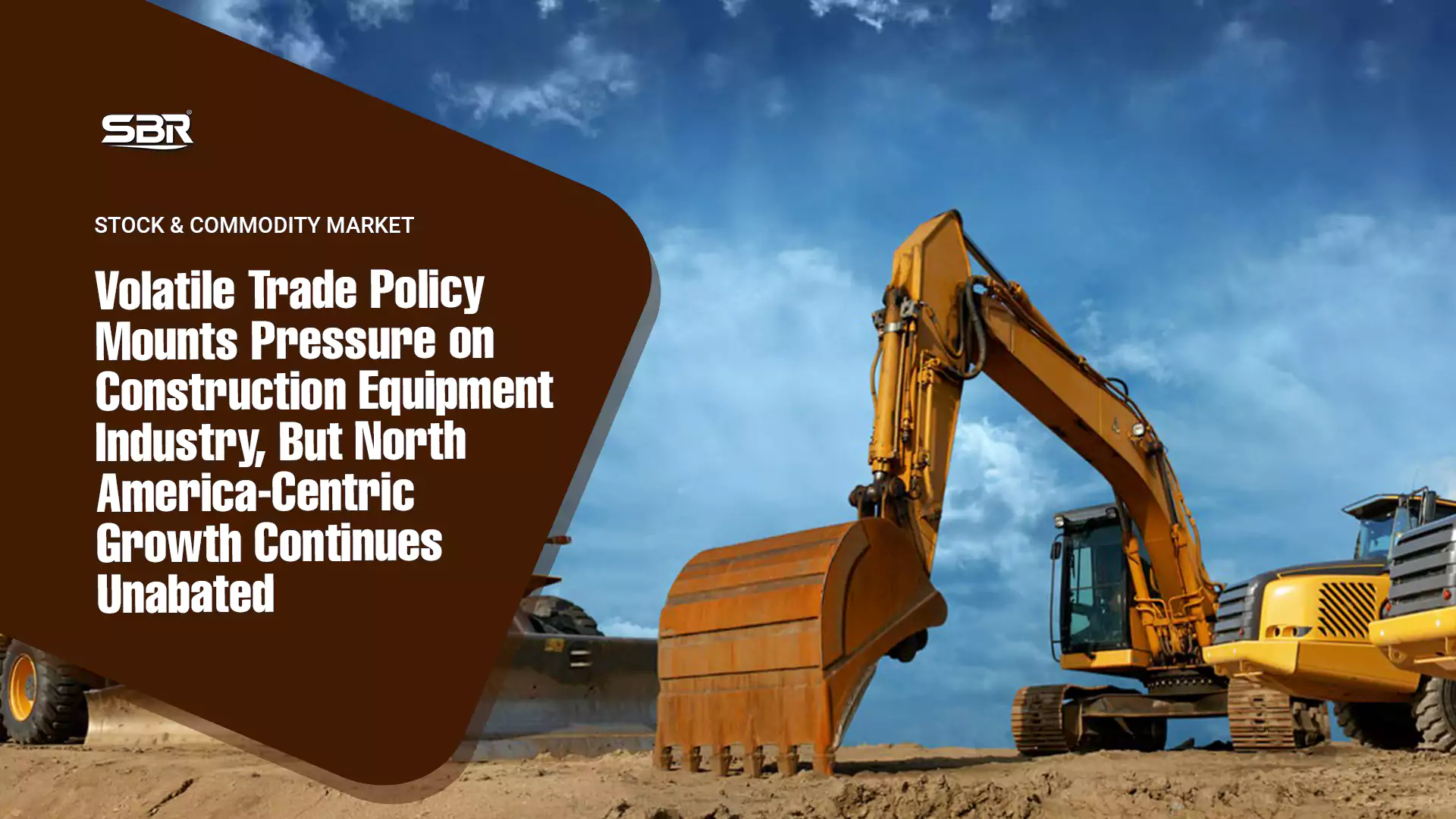 Volatile Trade Policy Mounts Pressure on Construction Equipment Industry, But North America ...